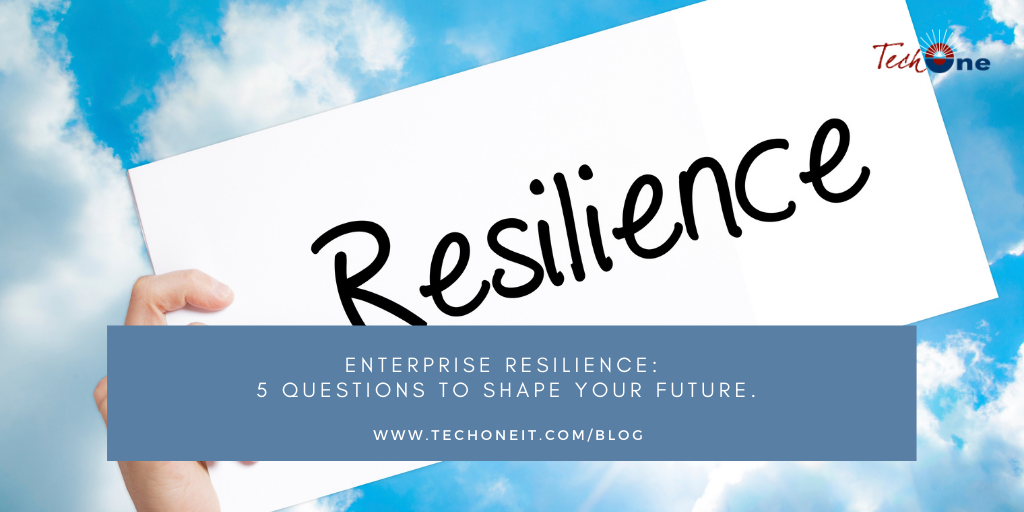 Enterprise Resilience: 5 Questions to Shape Your Future. - Tech One IT