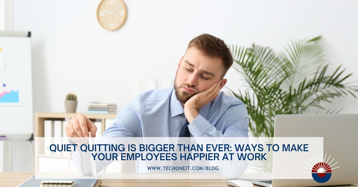 Quiet Quitting Is Bigger Than Ever: Ways to Make Your Employees Happier at Work - Tech One IT
